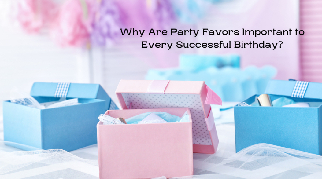 Why Are Party Favors Important to Every Successful Birthday? - Kelly ...